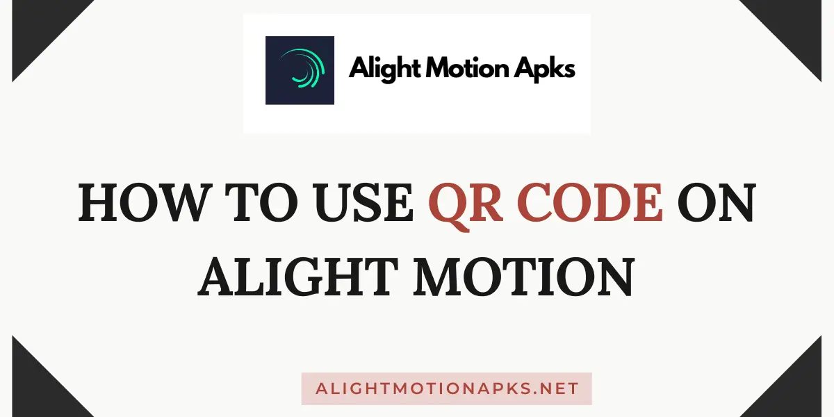 How To Use QR Code On Alight Motion? | Comprehensive Guide